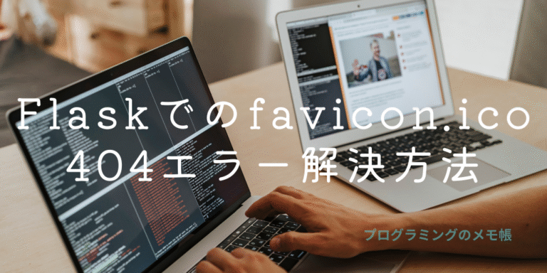 【Flask入門】Flaskでのfavicon.ico 404エラー解決方法